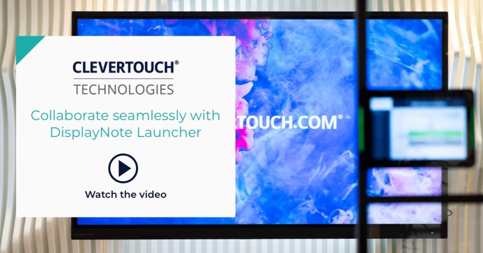 Collaborate seamlessly with DisplayNote Launcher - Clevertouch Technologies Global